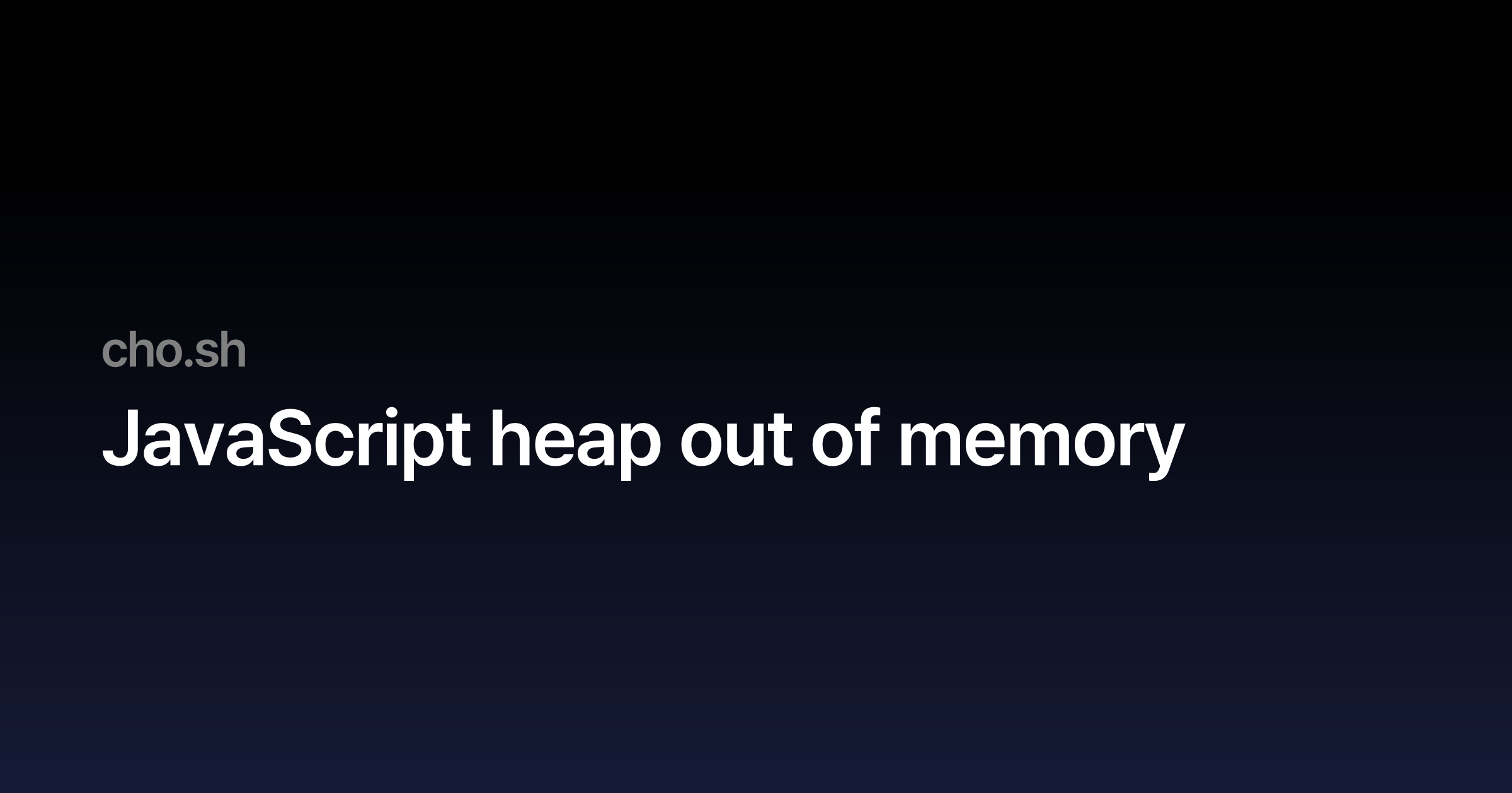 JavaScript heap out of memory @ cho.sh